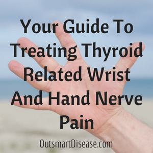 Your Guide To Treating Thyroid Related Wrist And Hand Nerve Pain